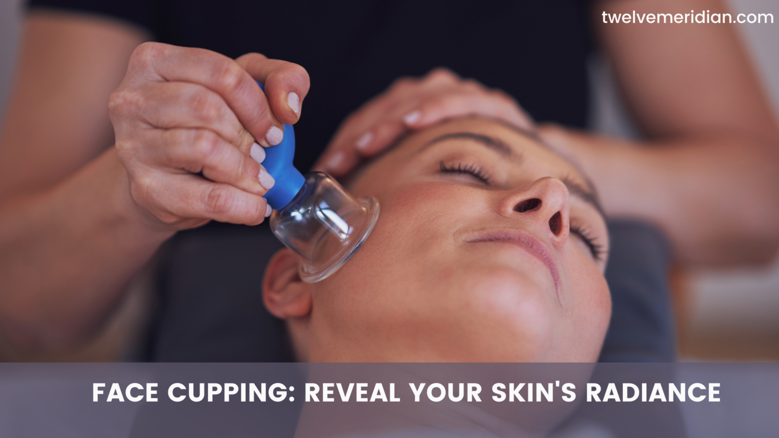 The 5-Step Guide To Face Cupping: Reveal Your Skin's Radiance | Twelve ...